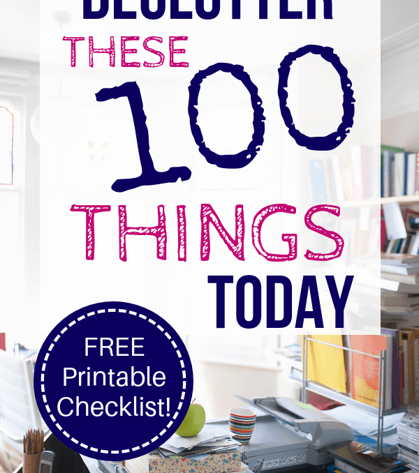 100 Things to Declutter Now - Printable List of Stuff to Get Rid Of!